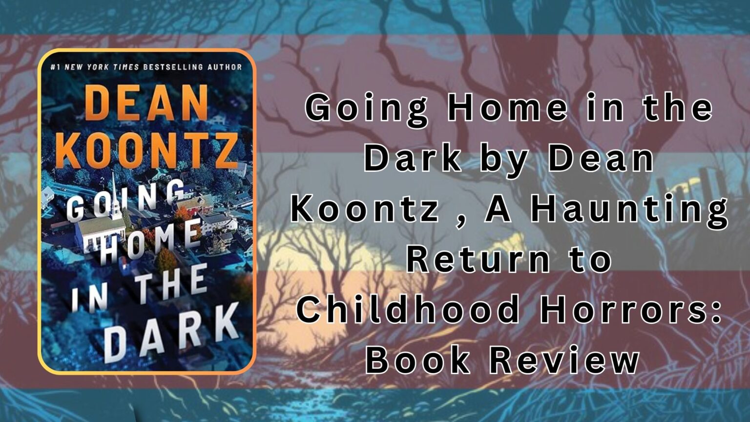 Going Home In The Dark By Dean Koontz , A Haunting Return To Childhood ...